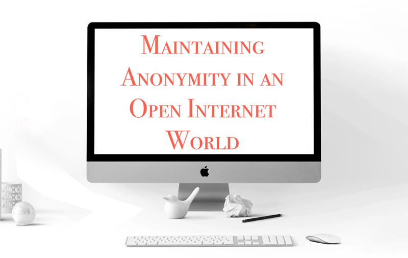 Maintaining Anonymity In An Open Internet World | Peak Trust